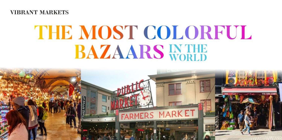 The Most Colourful Bazaars in The World - Passion Vista Magazine